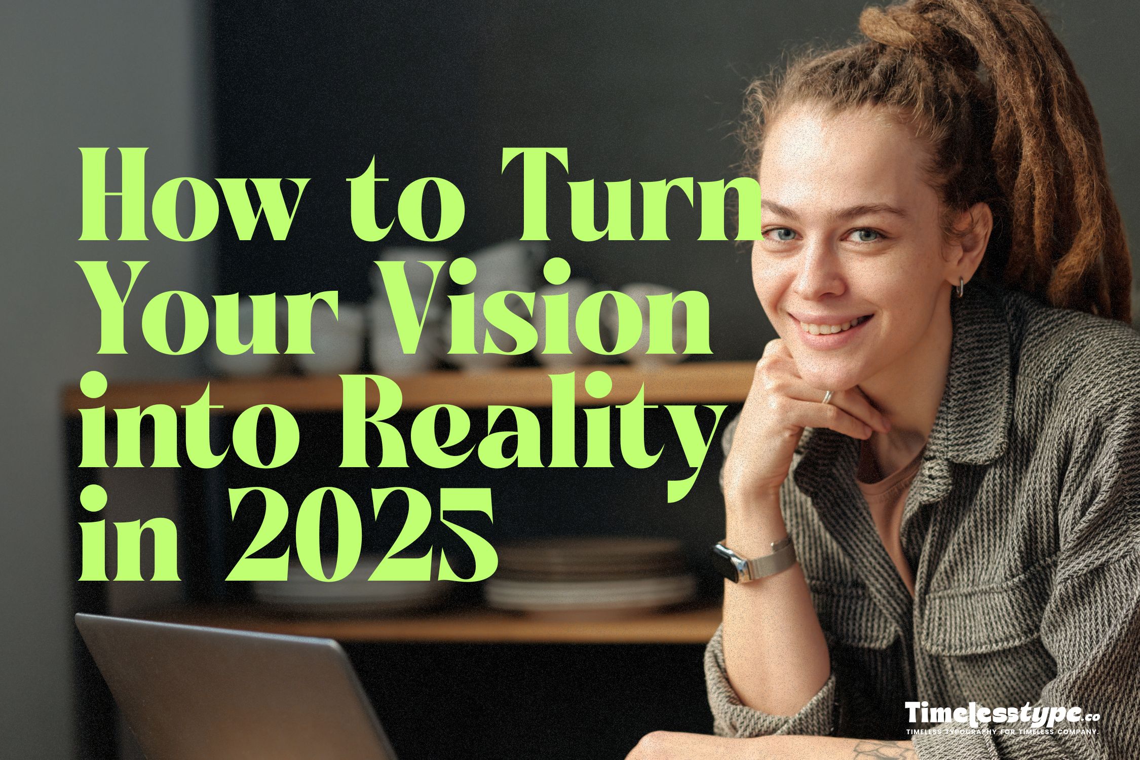 Dream Big: How to Turn Your Vision into Reality in 2025 | Timeless Type