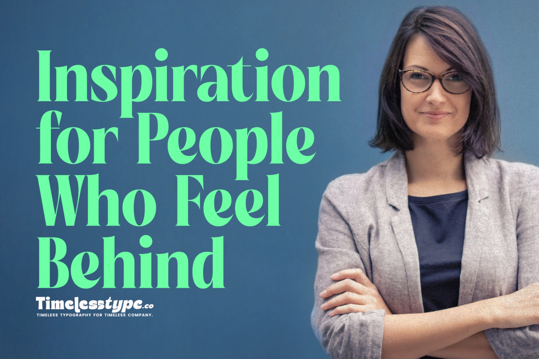 Inspiration for People Who Feel Behind | Timeless Type