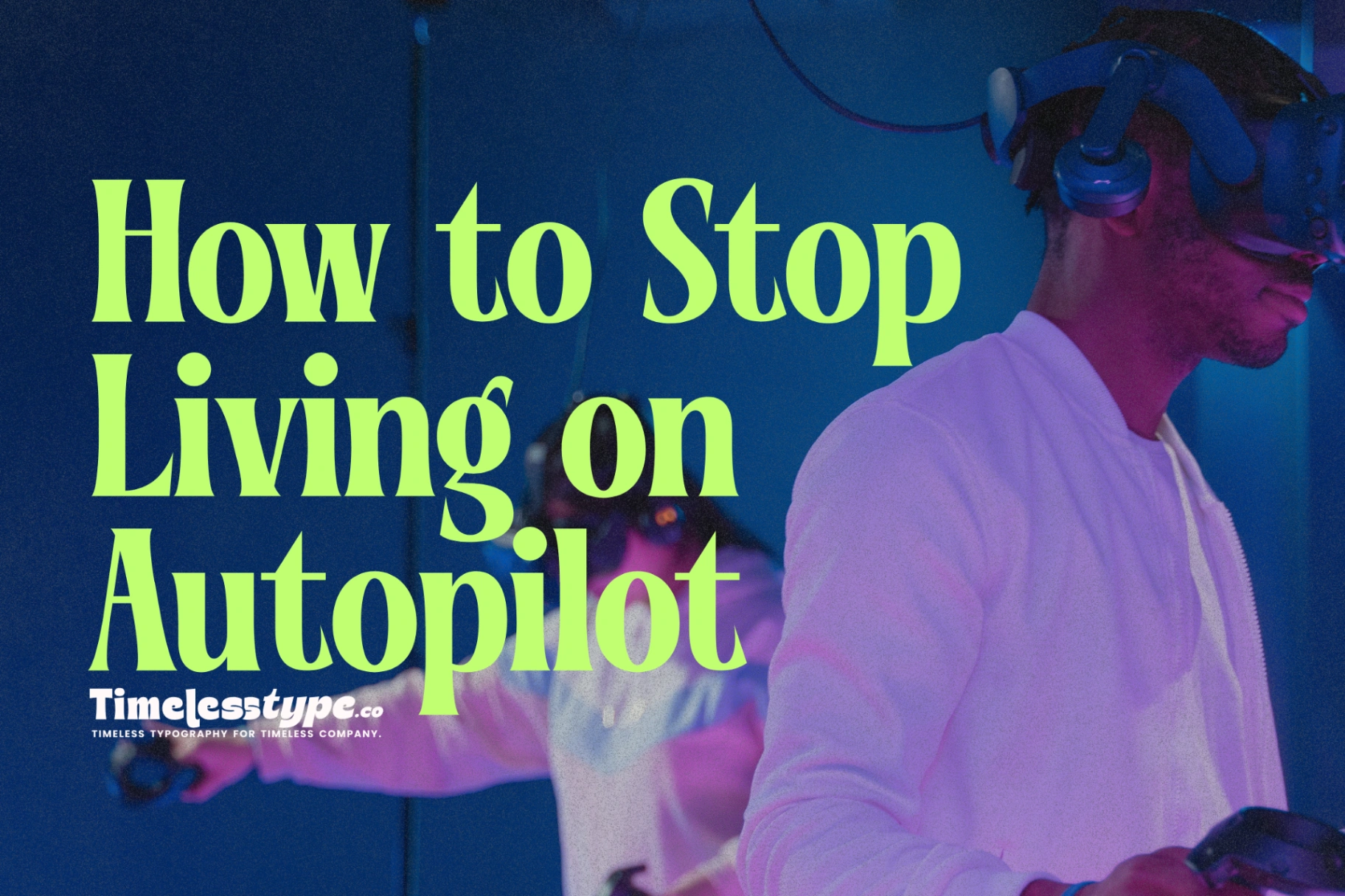 How to Stop Living on Autopilot and Take Control | Timeless Type