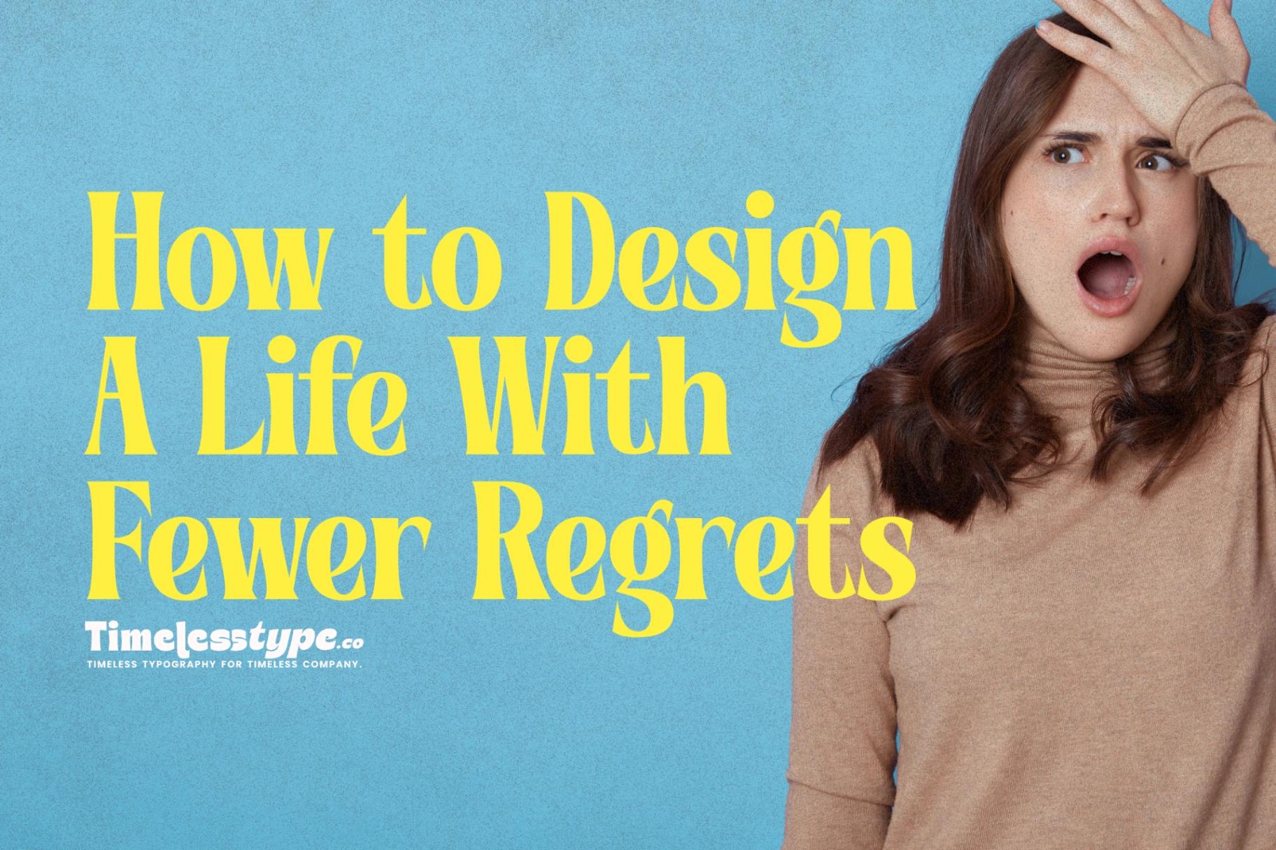 How to Design a Life With Fewer Regrets | Timeless Type
