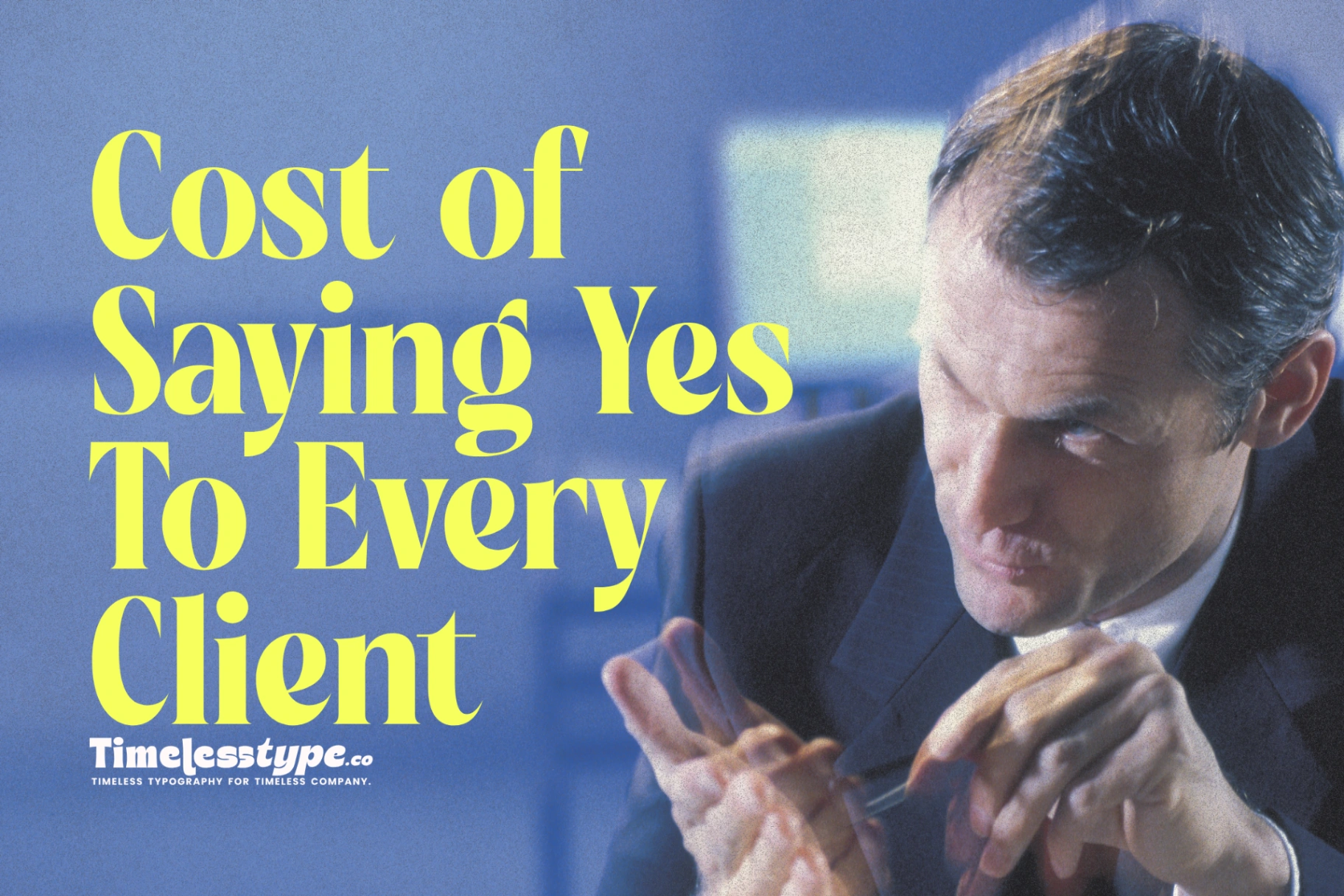 The Hidden Cost of Saying Yes to Every Client | Timeless Type